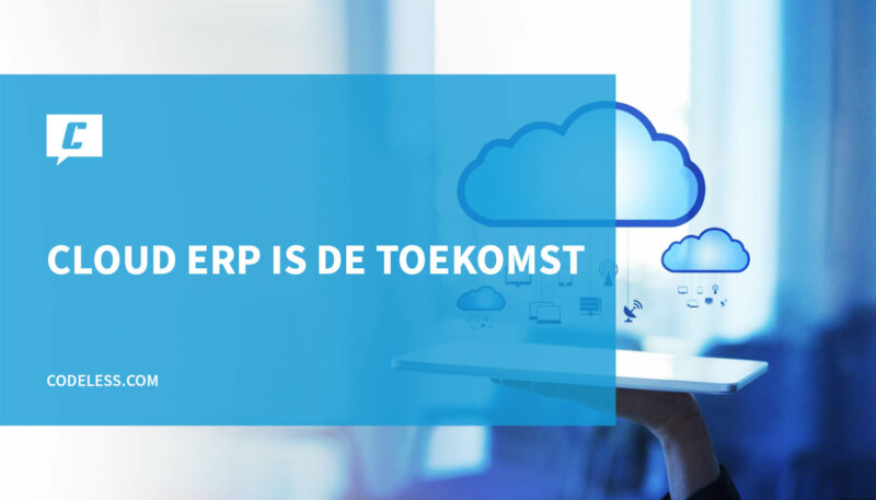 Waarom cloud ERP de toekomst is van bedrijfstechnologie | Codeless